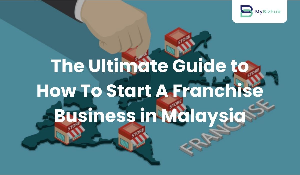The Ultimate Guide to How To Start A Franchise Business in Malaysia